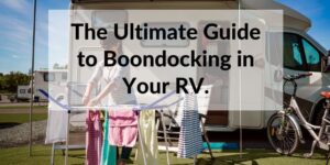 The Ultimate Guide to Boondocking in Your RV.