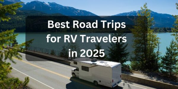 Best Road Trips for RV Travelers in 2025
